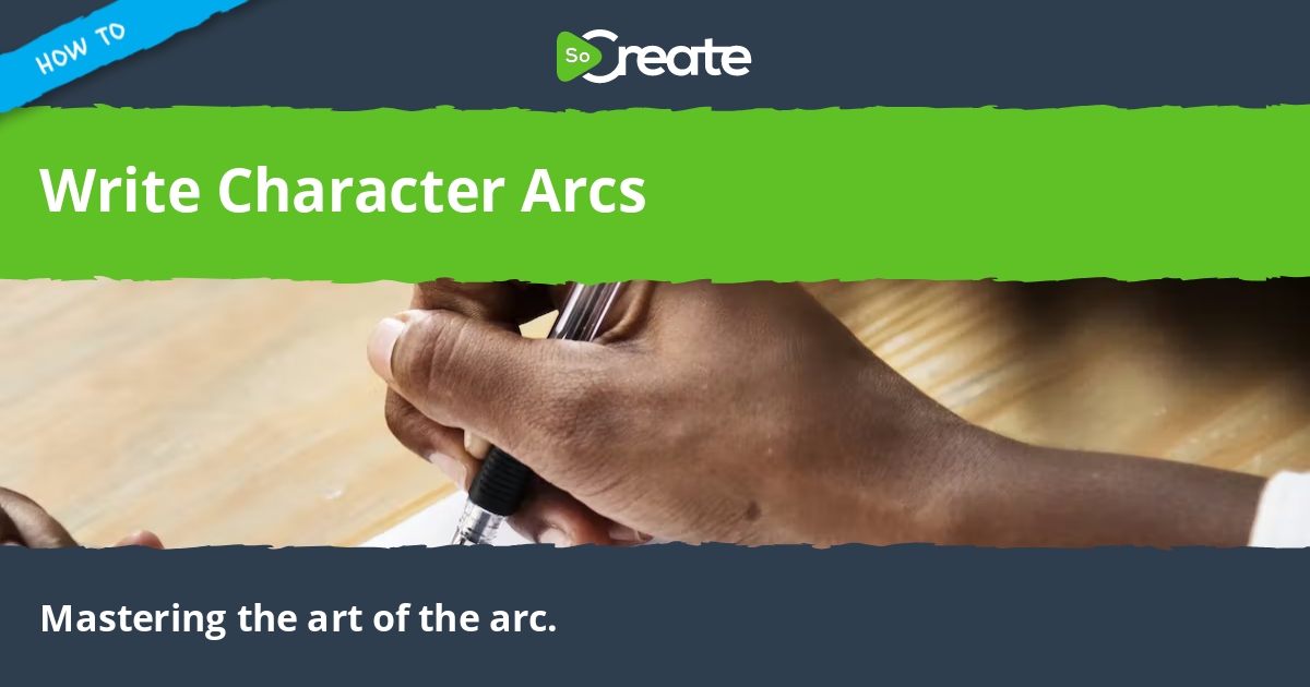 SoCreate - How To Write Character Arcs SoCreate - How To Write Character Arcs
