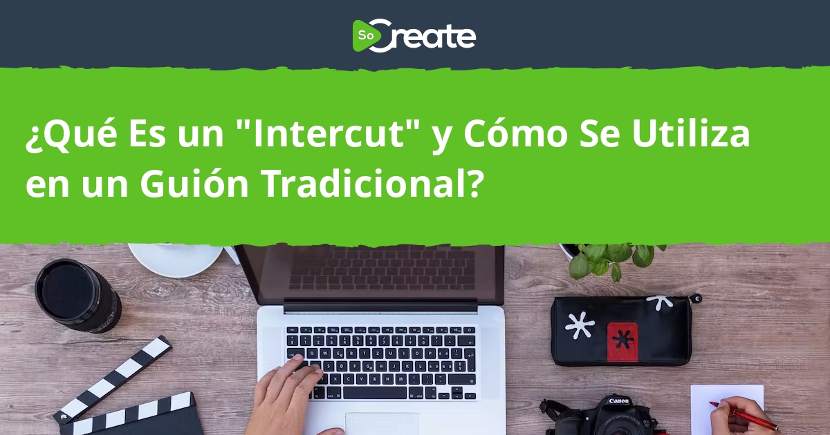SoCreate - ¿Qué Es un "Intercut" y Cómo Se Utiliza en un Guión Tradicional?