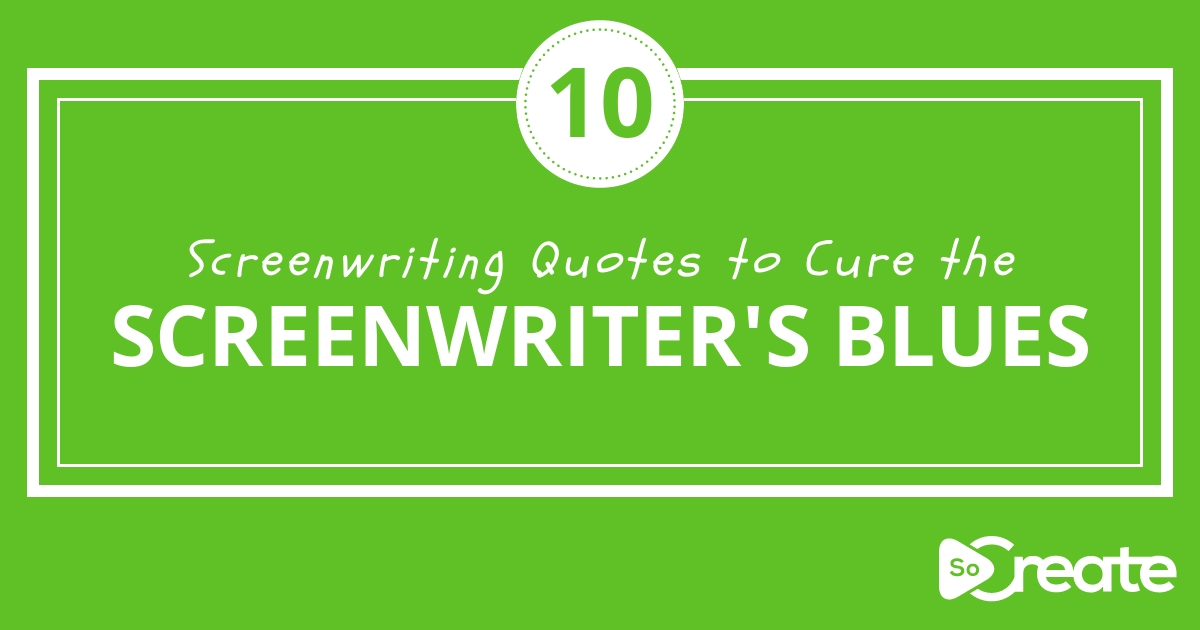 SoCreate - 10 Screenwriting Quotes to Cure the Screenwriter's Blues