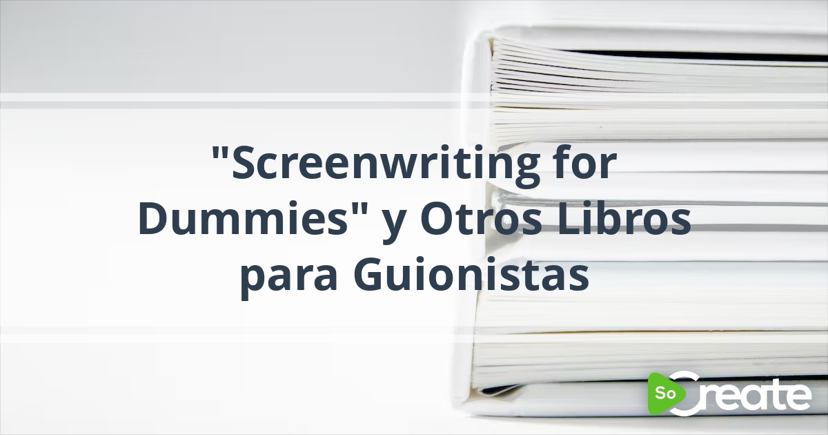 SoCreate - "Screenwriting for Dummies" y Otros Libros para Guionistas