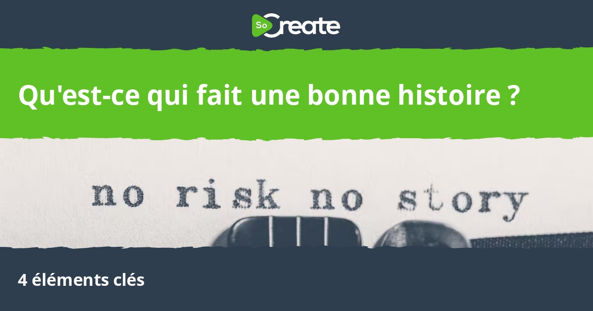 SoCreate - Qu'est-ce qui fait une bonne histoire ? 4 éléments clés