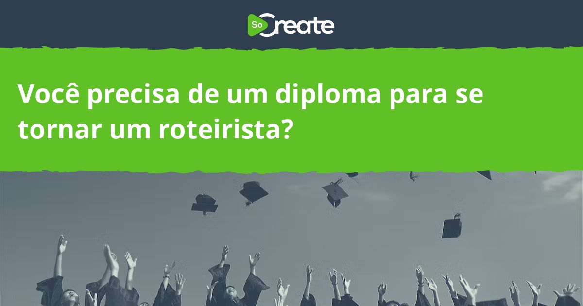 SoCreate - Você precisa de um diploma para se tornar um roteirista?