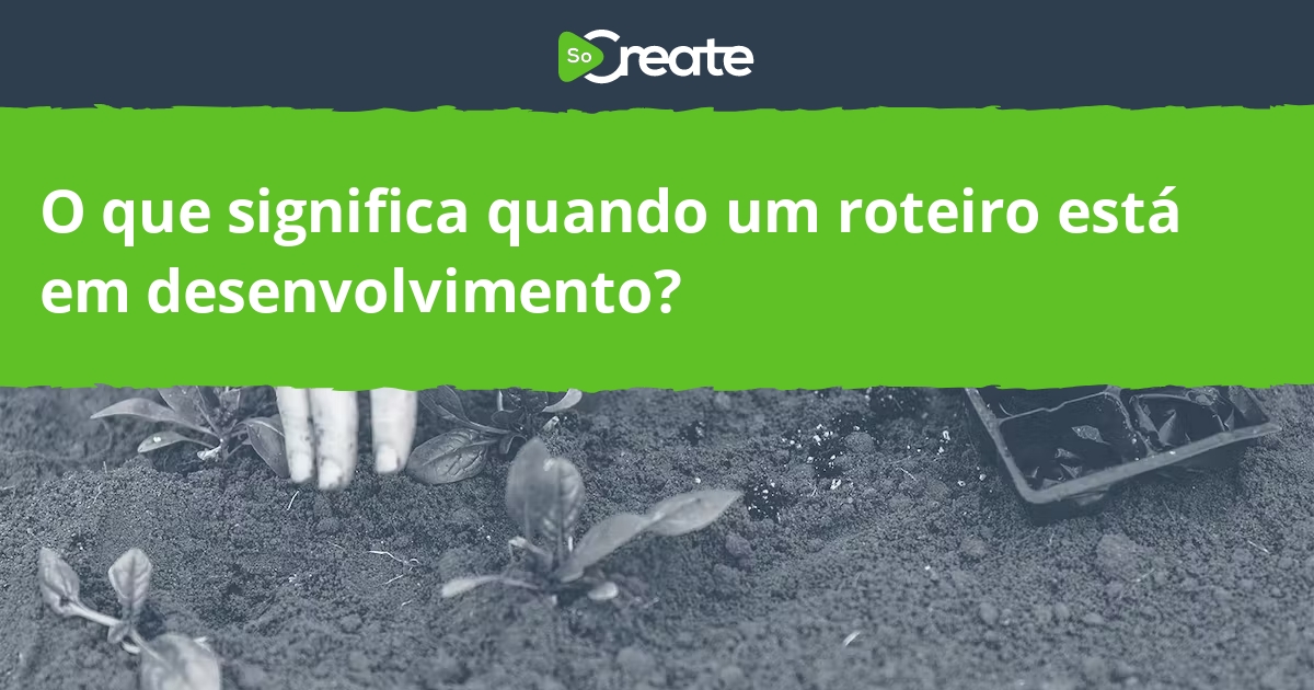 SoCreate - O que significa quando um roteiro está em desenvolvimento?