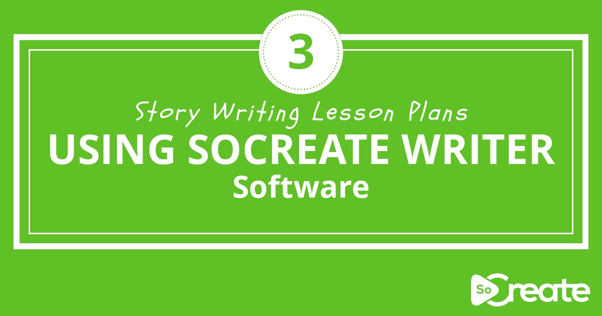 SoCreate - Story Writing Lesson Plans Using SoCreate Writer Software